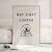 Funny Dog Coffee Art Print, but First Coffee, Cute Dog Print, Funny ...