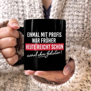 Kaffee-Tasse mit Spruch Einmal mit Profis arbeiten war früher Bürotasse ...