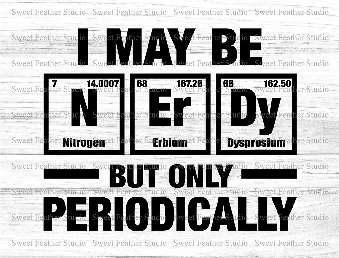 I May Be Nerdy but Only Periodically SVG and DXF Cut Files, Png and Jpg ...