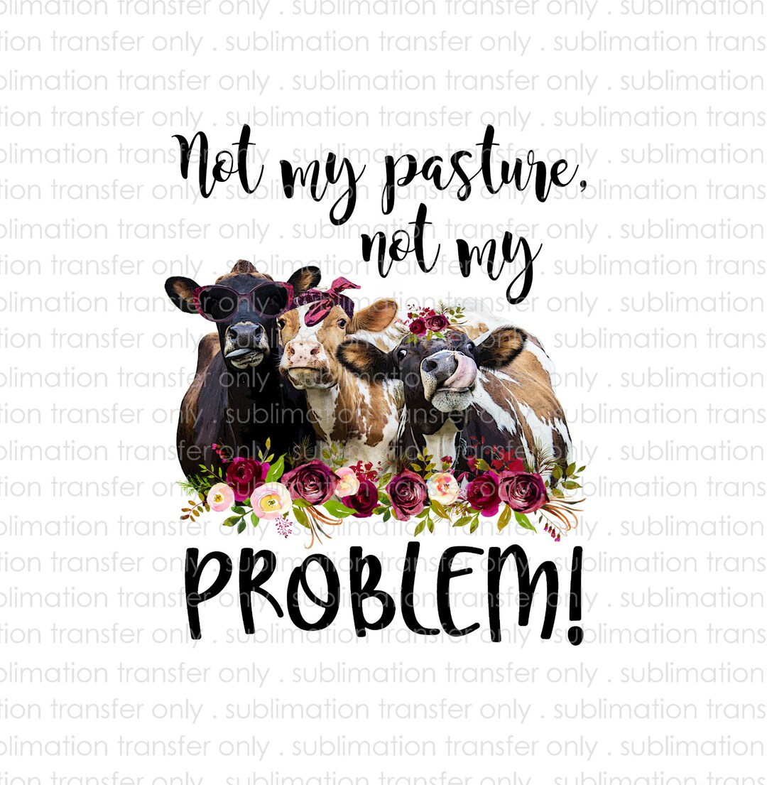 Sublimation Transfer Heifer/cow Design Ready to Press Not My Pasture ...
