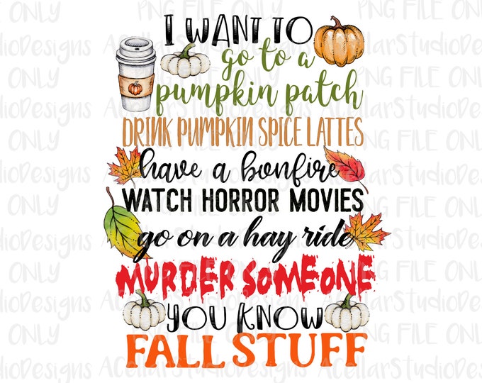 PNG File-digital Download-"i Want To....you Know Fall Stuff ...