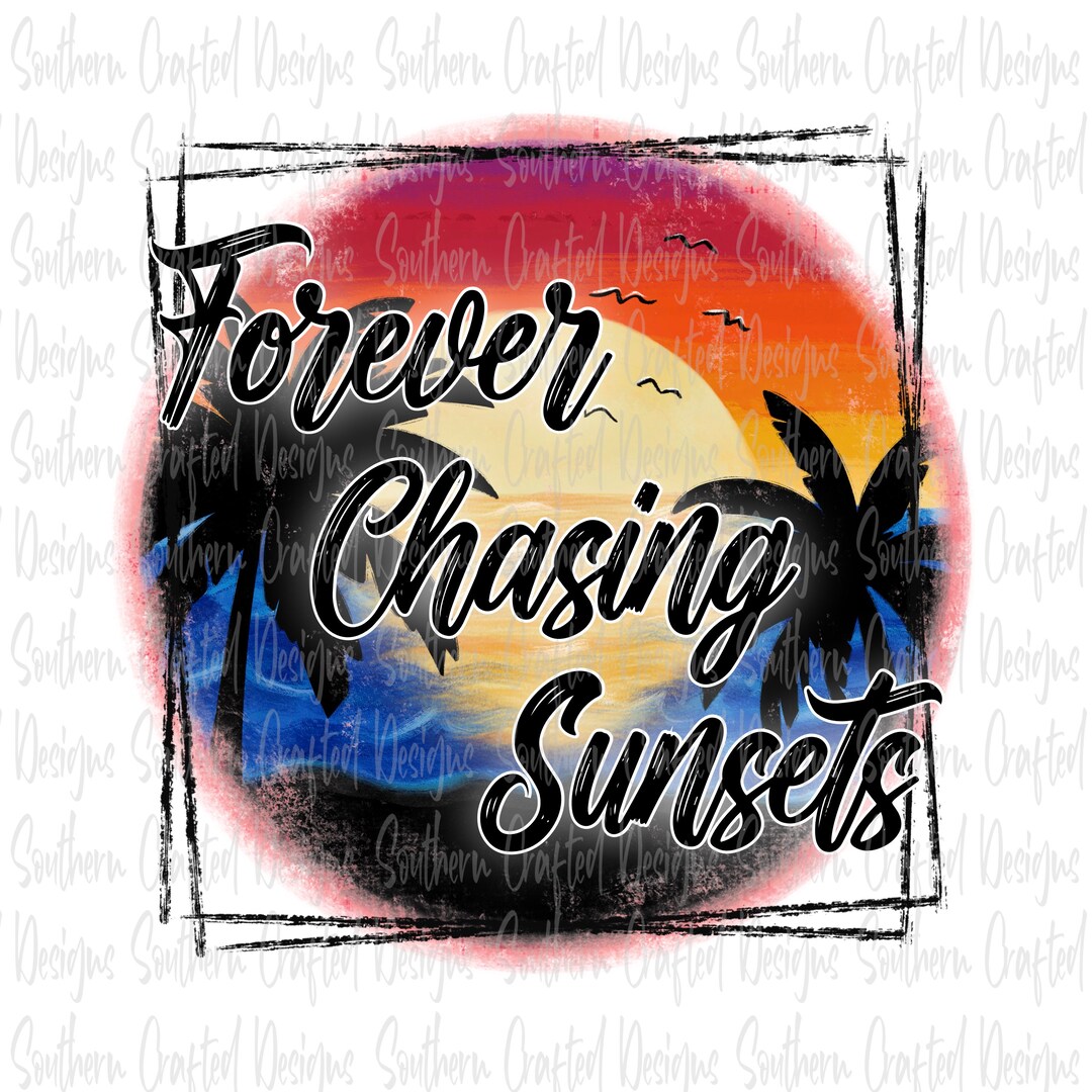 Forever Chasing Sunsets Png | Digital Download | Commercial Use ...