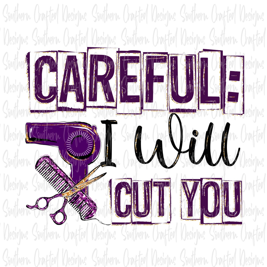 Careful I Will Cut You Png | Hairstylist Png | Stylist Png | Hair Png ...
