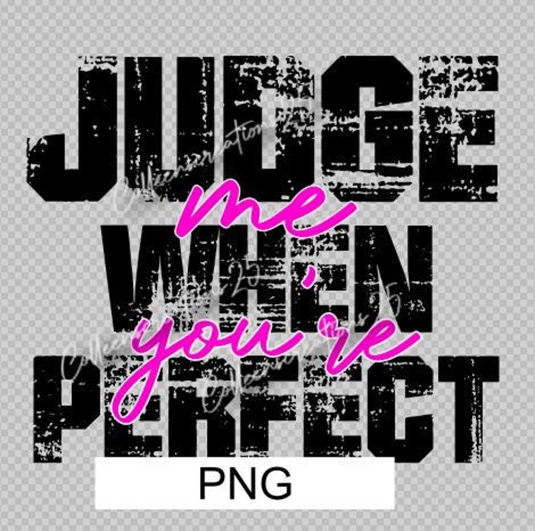 Judge Me When You're Perfect PNG Black With Pink Distressed Sublimation ...