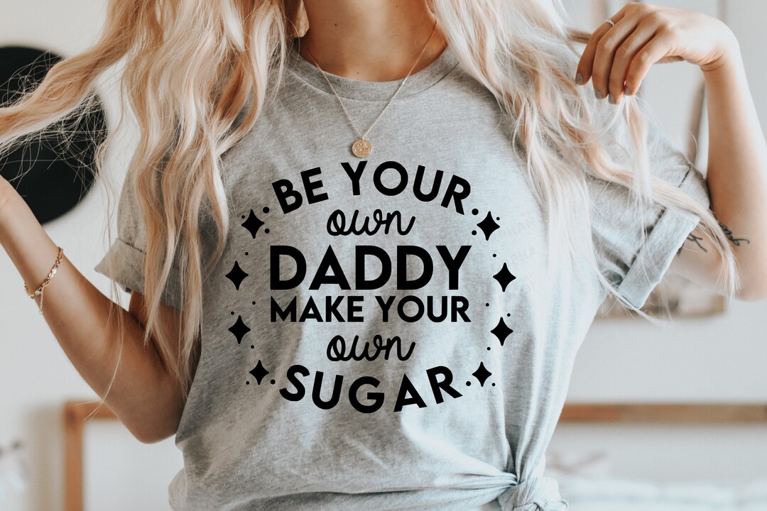 Be Your Own Daddy Make Your Own Sugar SVG, Empowering Feminine Quote ... Be Your Own Daddy Make Your Own Sugar SVG, Empowering Feminine Quote ...