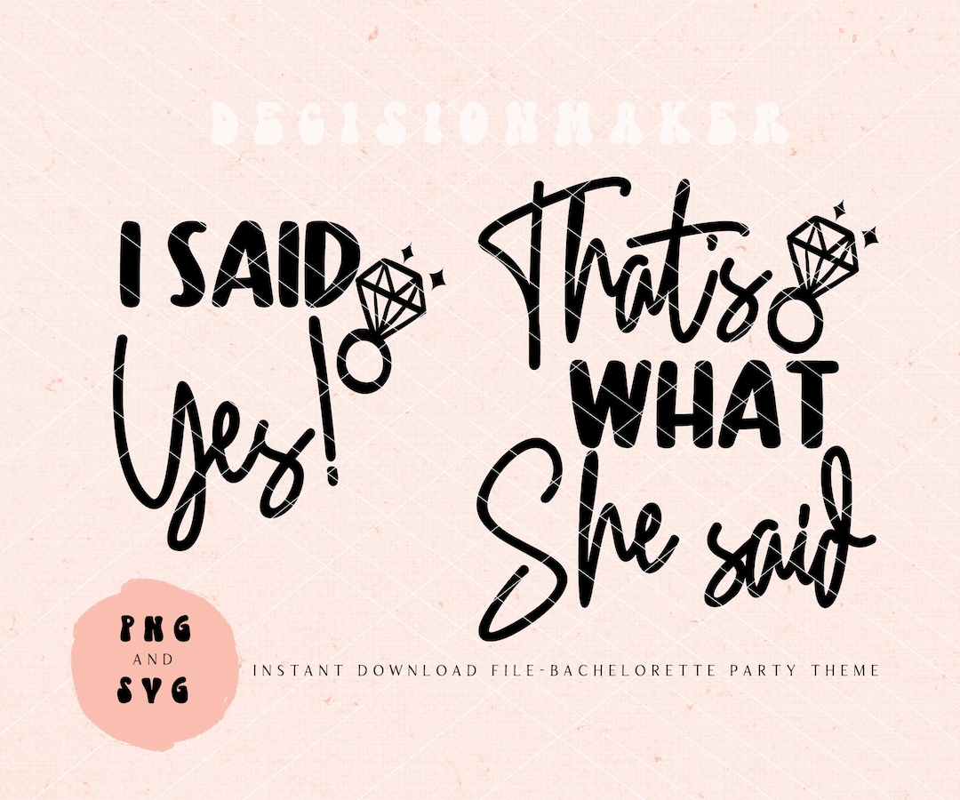 I Said Yes SVG That s What She Said SVG Bachelorette Etsy I Said Yes SVG That s What She Said SVG Bachelorette Etsy