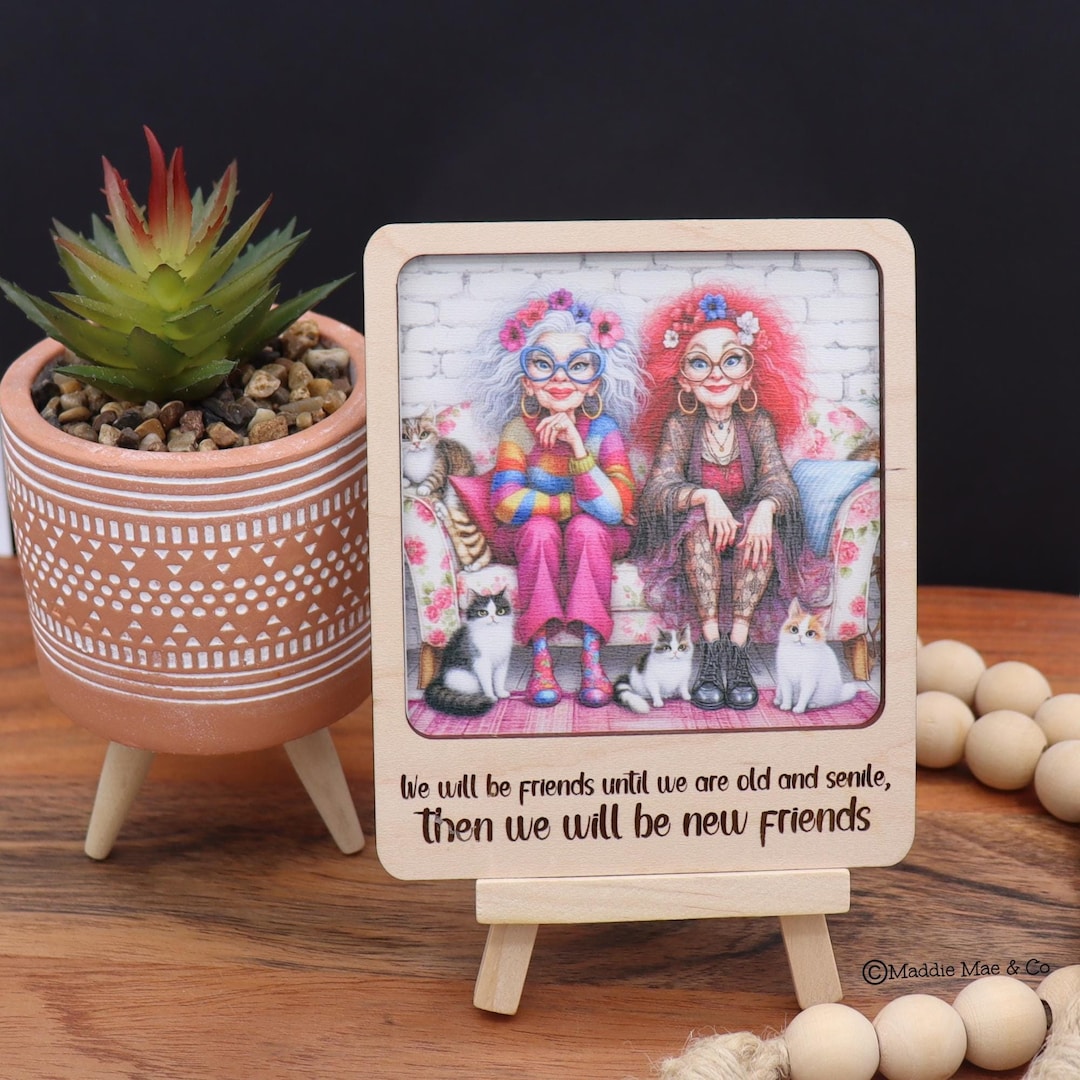 Friend Sign With Easel, We'll Be Friends Until We Are Old and Senile ...