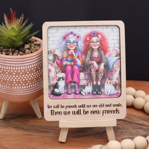 Friend Sign With Easel, We'll Be Friends Until We Are Old and Senile ...
