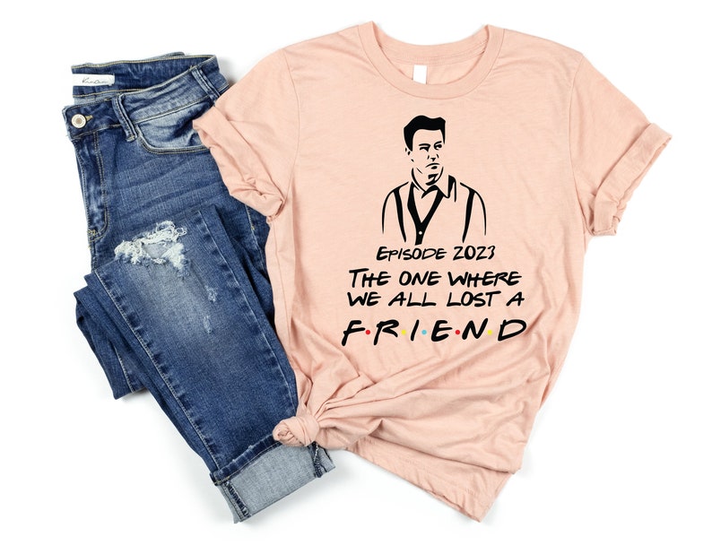 The One Where We Lost A Friend, Chandler Bing Shirt, Honoring Matthew ...