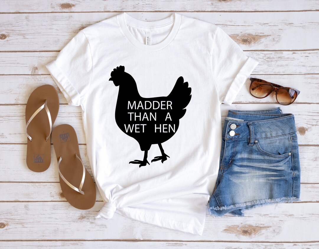 Madder Than A Wet Hen, Funny Shirt, Funny Womens Shirt, Funny Shirts ...