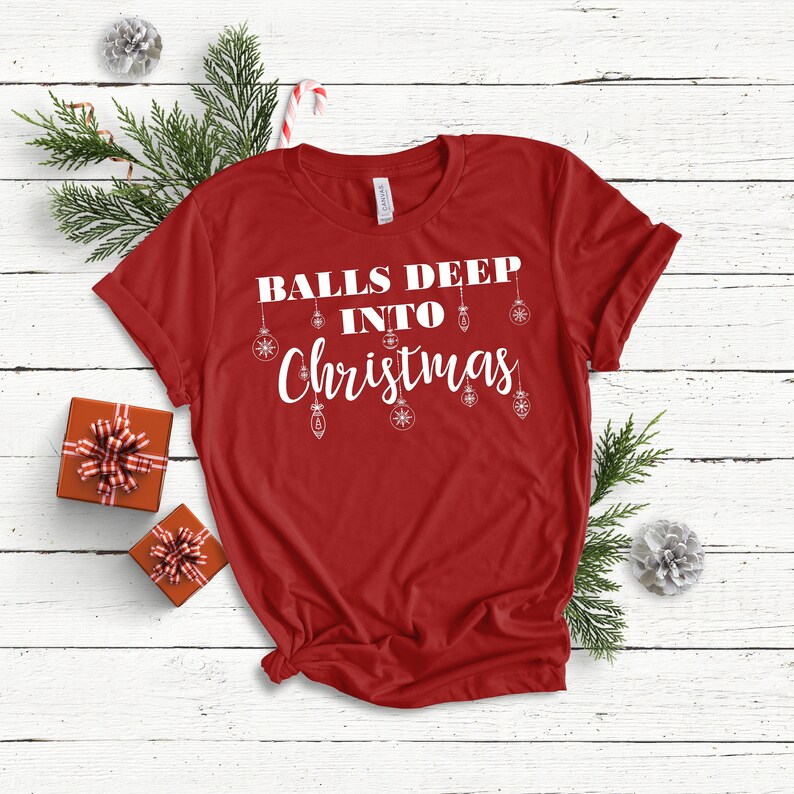 Balls Deep Into Christmas Christmas T Shirt Holiday T Shirt Etsy