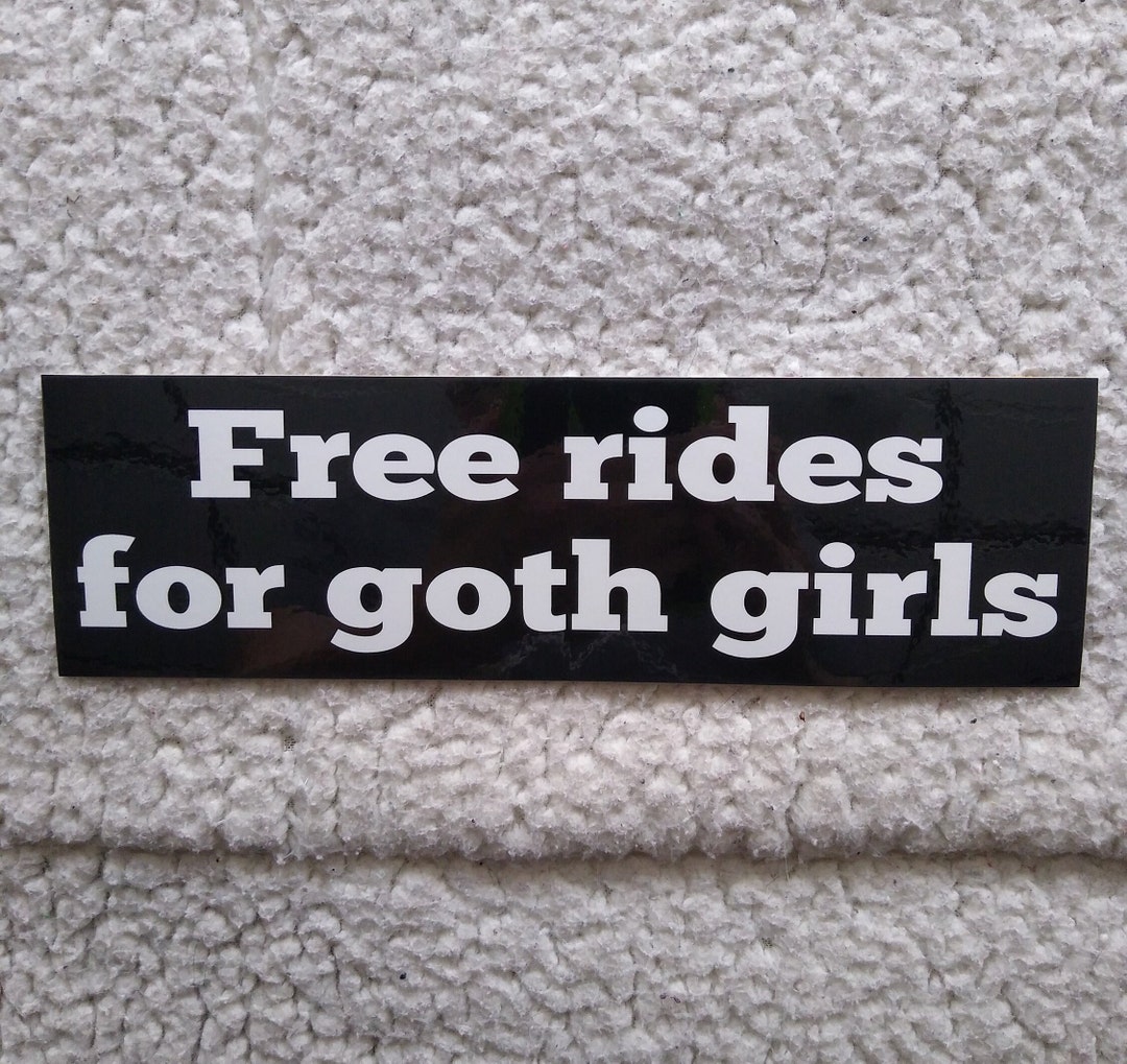 I Brake for Goth Girls Free Rides for Goth Girls Original Bumper ...