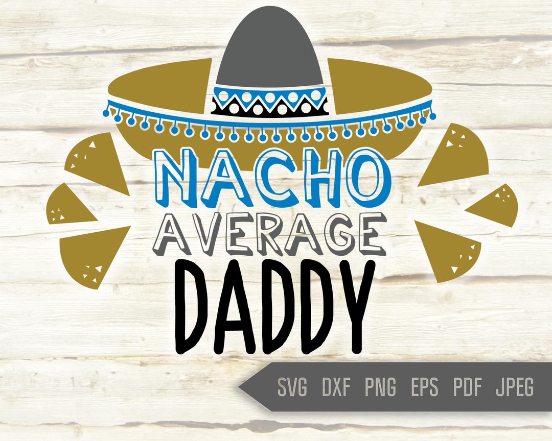 Nacho Average Daddy Svg. Father's Day Design. Not Your Average Daddy ...