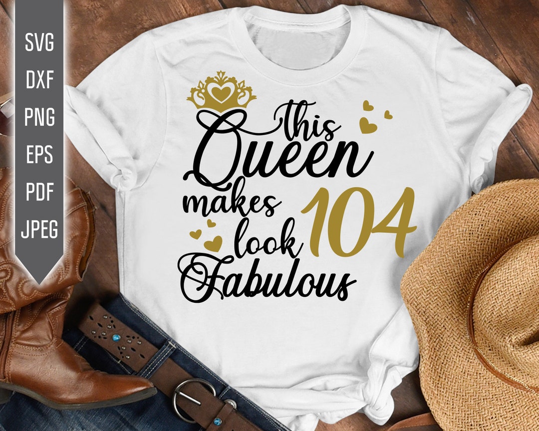 104th Birthday Svg. This Queen Makes 104 Look Fabulous Svg. Birthday ...