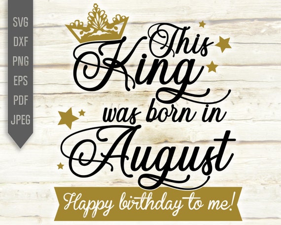 This King Was Born In August. Happy Birthday To Me Svg. | Etsy