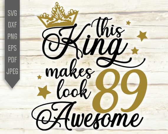 This King Makes 89 Look Awesome Svg. Birthday King Svg. 89th | Etsy
