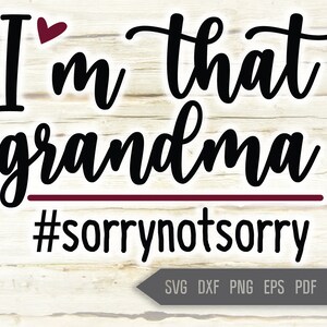 I Am That Grandma Sorry Not Sorry Svg. Funny Grandmother Dxf, Png, Eps ...