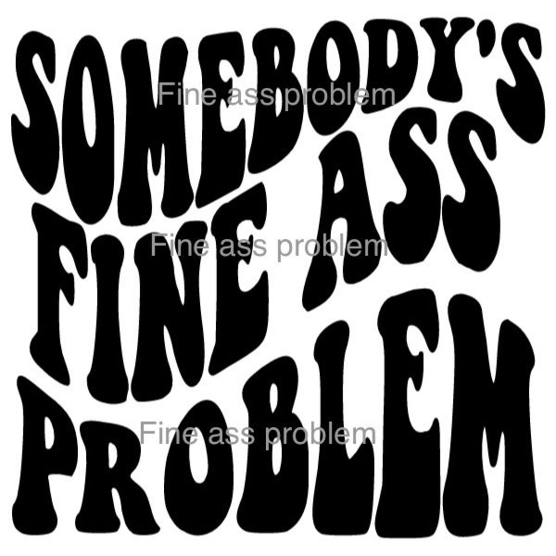 Somebody's Fine Ass Problem PNG - Etsy