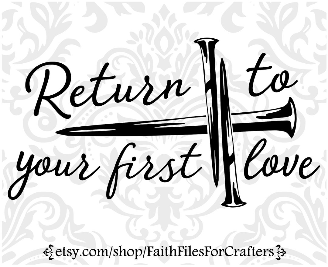 Return to Your First Love Svg, First Love Svg, Christian Svg, Cross ...