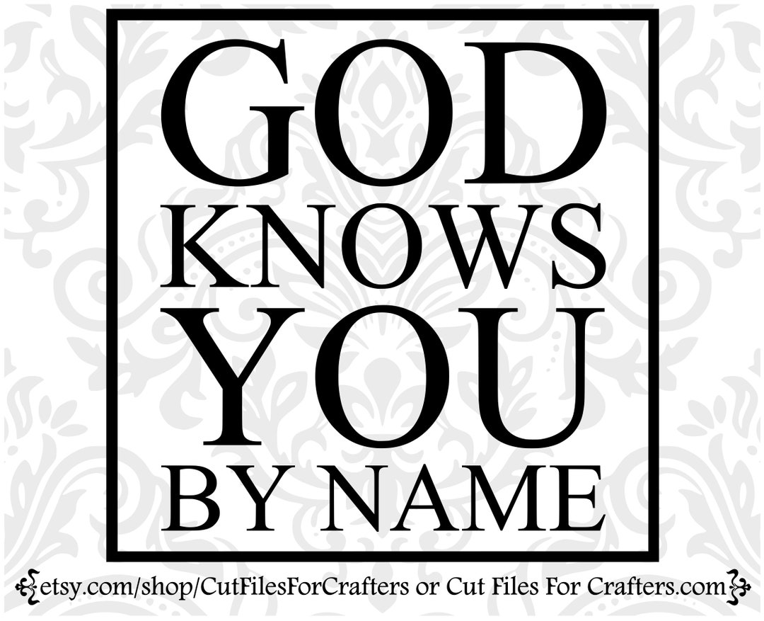 God Knows You by Name Svg, God Knows Your Name and He Knows Your Need ...