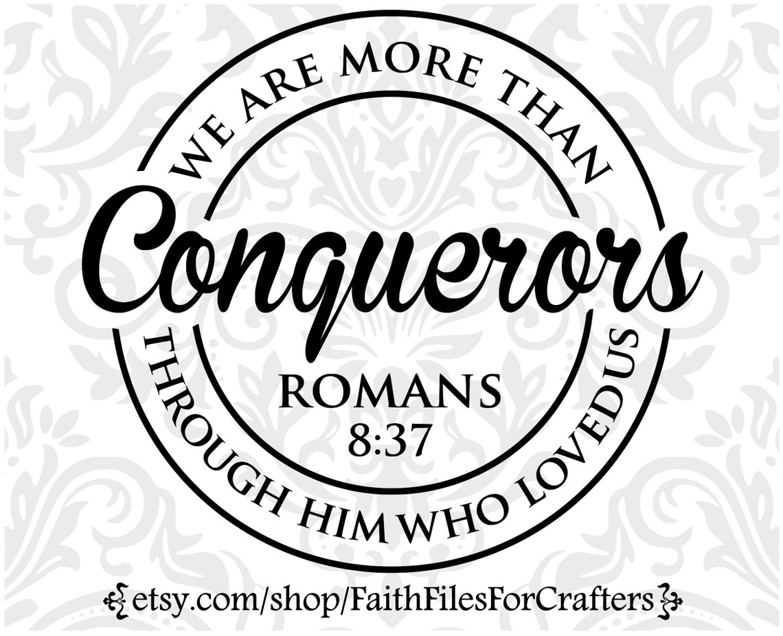 We Are More Than Conquerors Through Him Who Loved Us Svg, Romans 8:37 ...