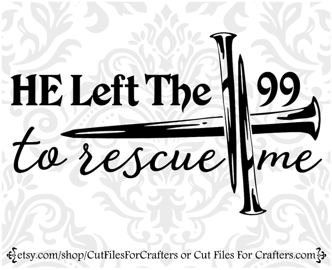 He Left the 99 to Rescue Me Svg Cross Svg Jesus Rescued Me - Etsy