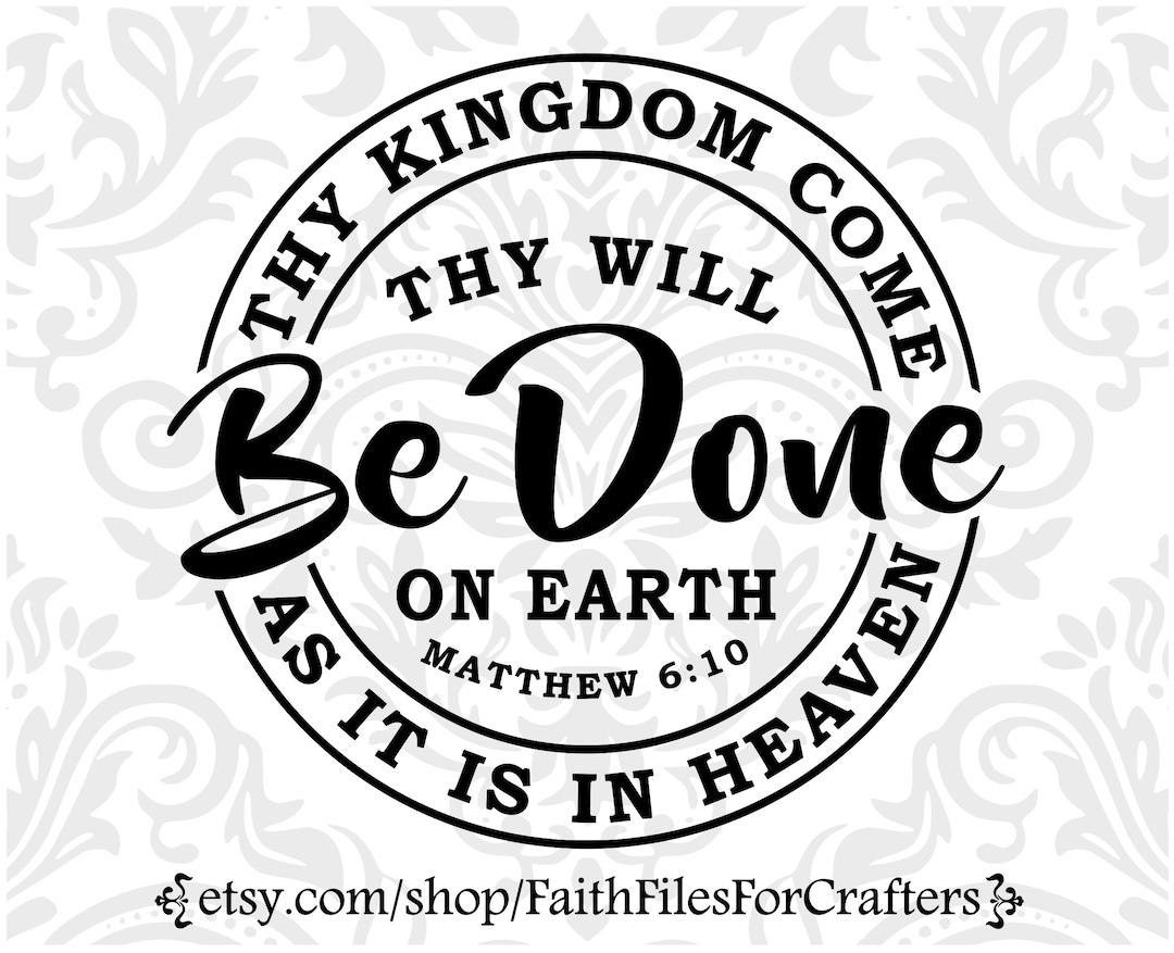 Thy Kingdom Come Svg, Thy Will Be Done Svg, on Earth as It is in Heaven Svg,matthew 6:10 Svg,thy ...