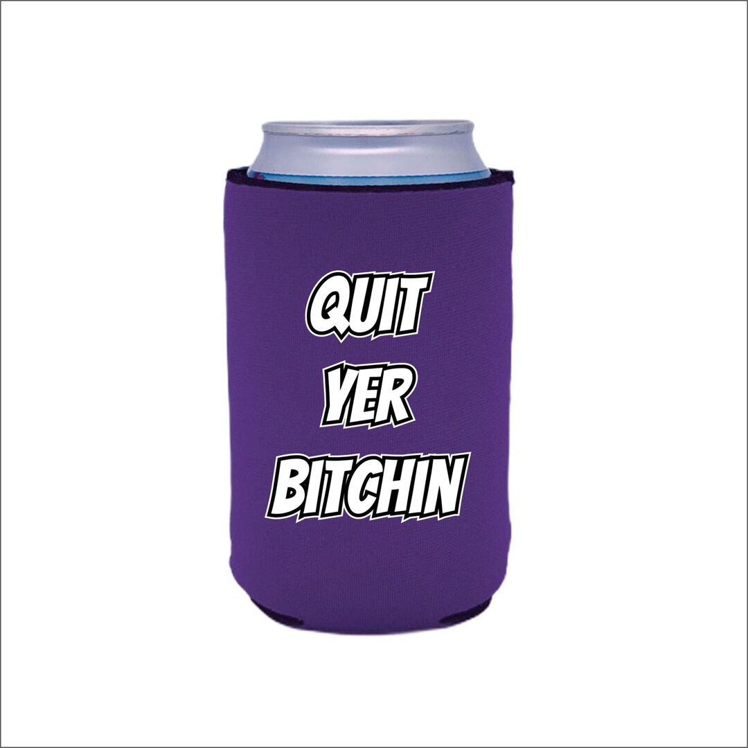 Quit Yer Bitchin 12 Oz. Neoprene Can Coolie - Etsy