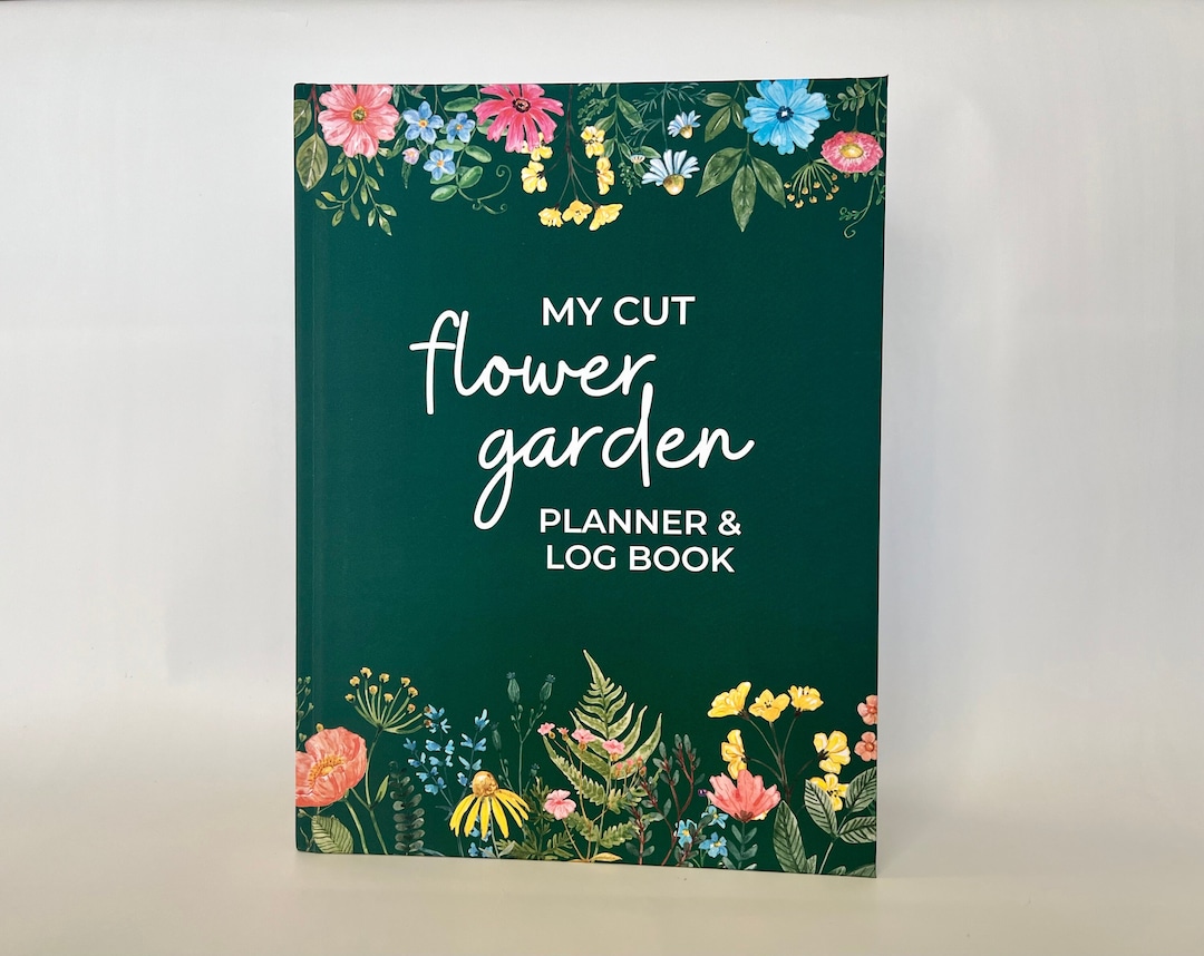 Cut Flower Garden Planner and Log Book: Garden Journal for Growing ...