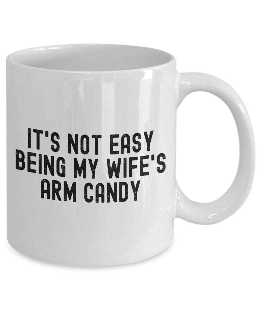 Funny Husband Mug From Wife, It's Not Easy Being My Wife Arm Candy ...