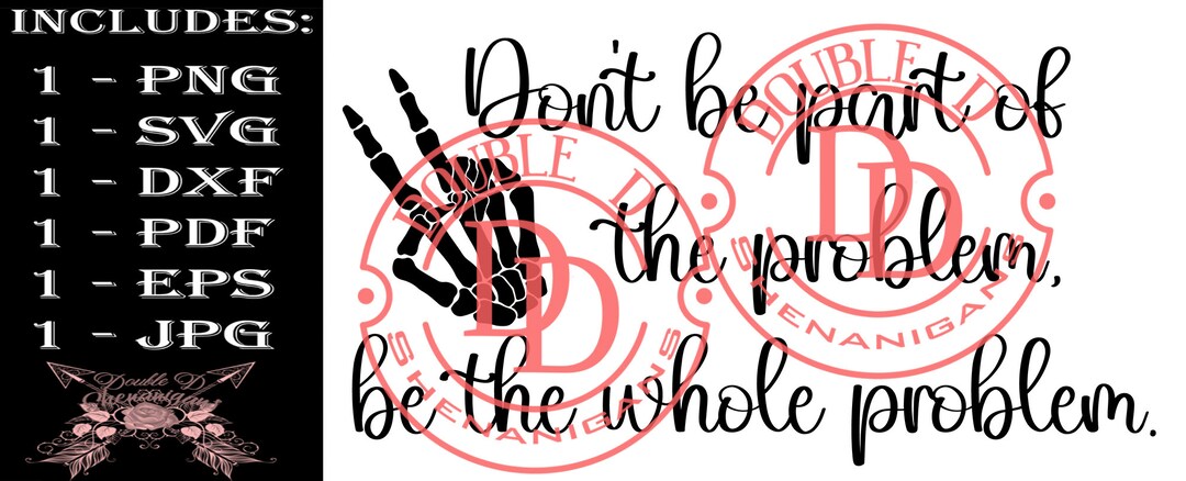 Don't Be Part of the Problem, Be the Whole Problem SVG, PNG, Eps, JPG ...