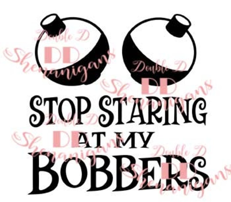 Stop Staring at My Bobbers SVG EPS Pdf Png Dxf Cut Files | Etsy