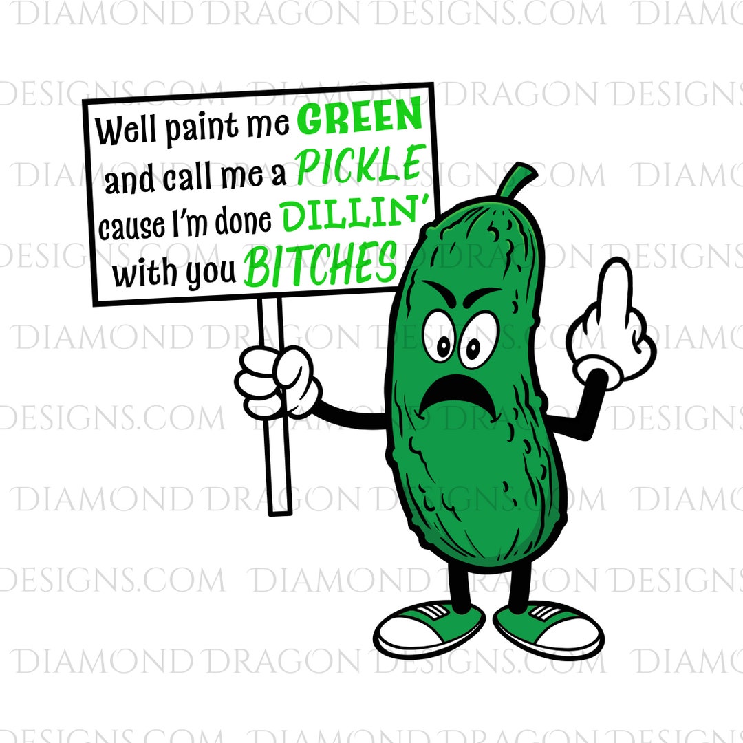 Well Paint Me Green and Call Me a Pickle, I'm Done Dillin' With You ...