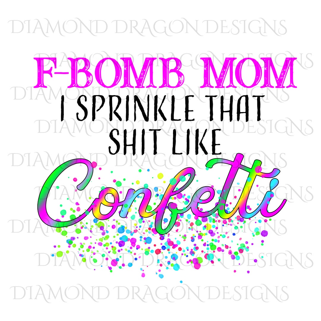 F Bomb Mom Image, I Sprinkle That Shit Like Confetti Design, Fbomb Mom ...