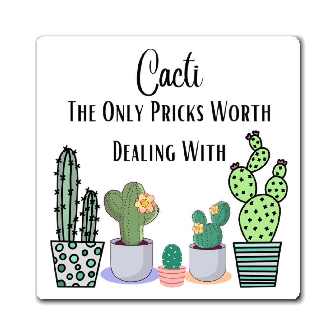 Funny Magnet Cacti: the Only Pricks Worth Dealing With 3inx3in for ...