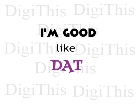 I'm Good Like DAT Sublimation Printable Digital Download | Etsy
