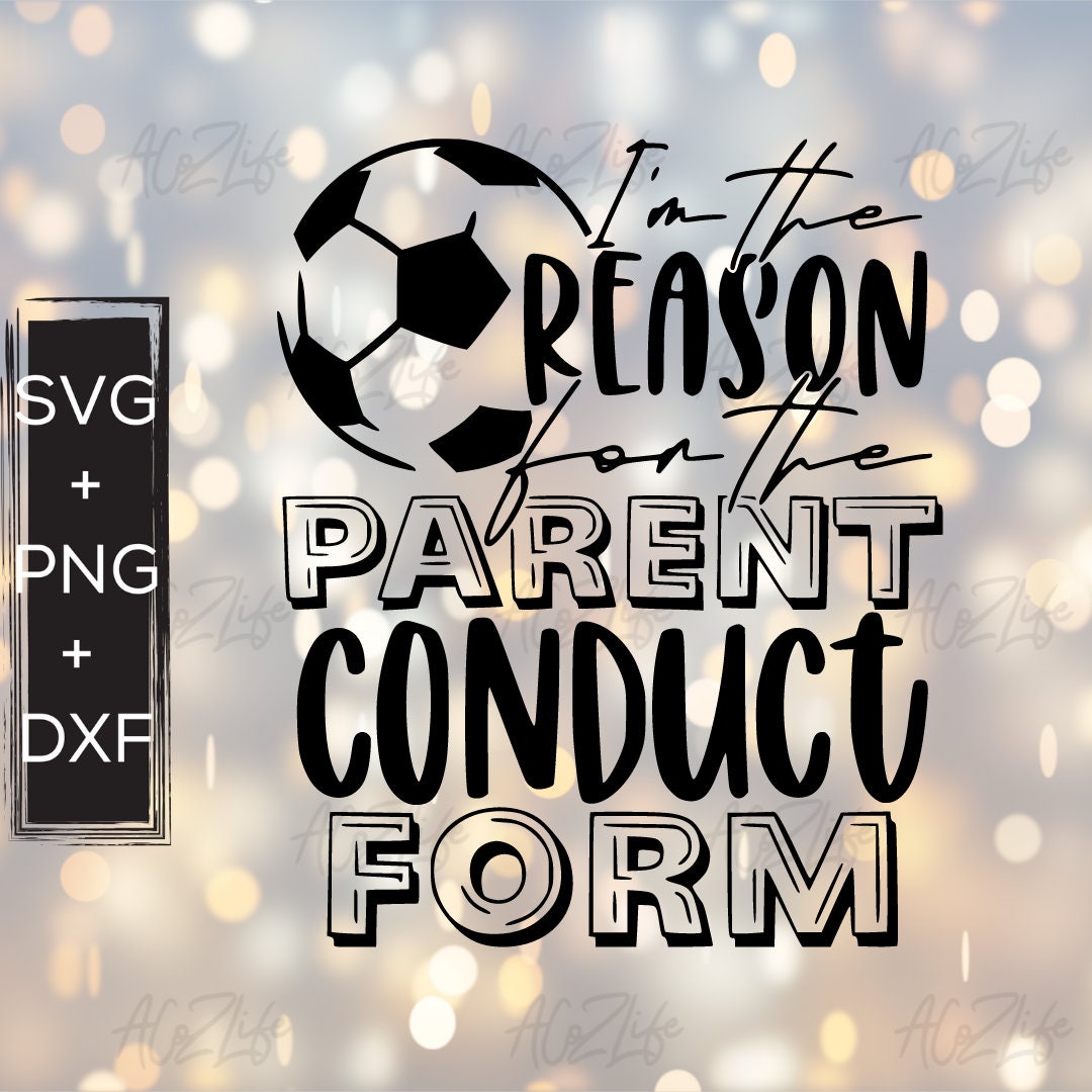 SVG File- Soccer - I'm the Reason for the Parent Conduct Form, Png, Dxf ...