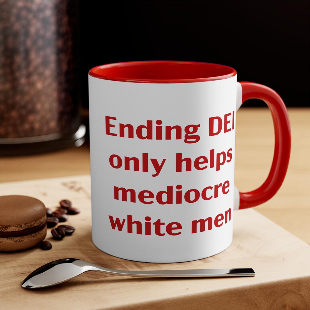 Ending DEI Only Helps Mediocre White Men Mug. Diversity Equity ...