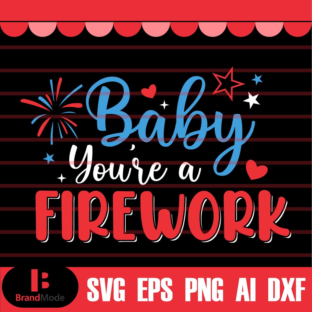 Baby You're a Firework Svg, 4th of July Svg File, Fourth of July Svg ...
