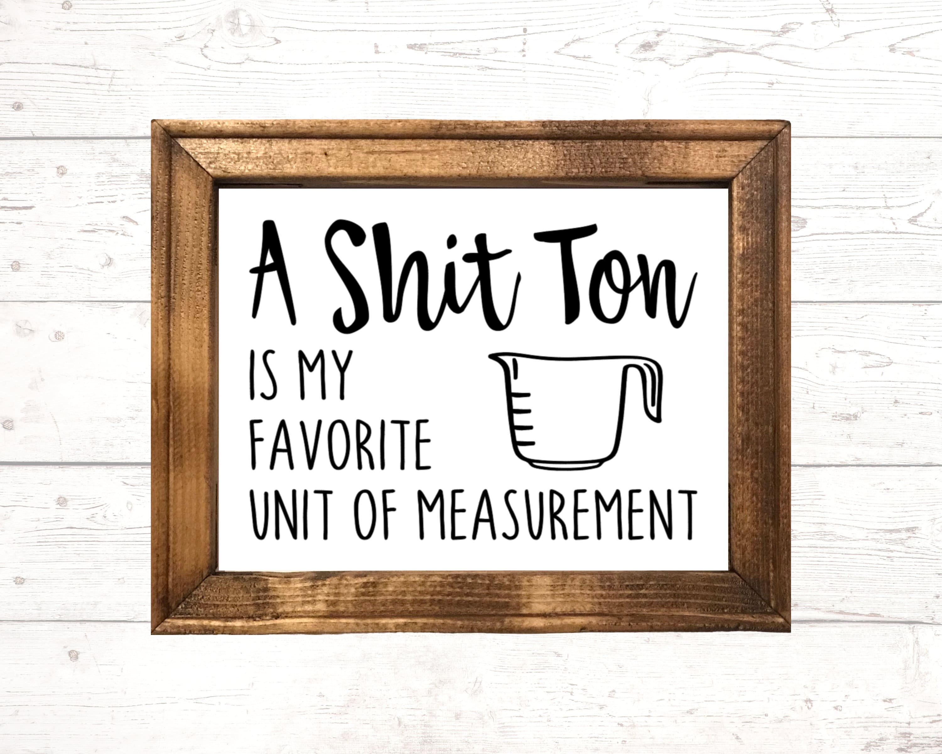 A Shit Ton is My Favorite Unit of Measurement Funny Country Kitchen ...