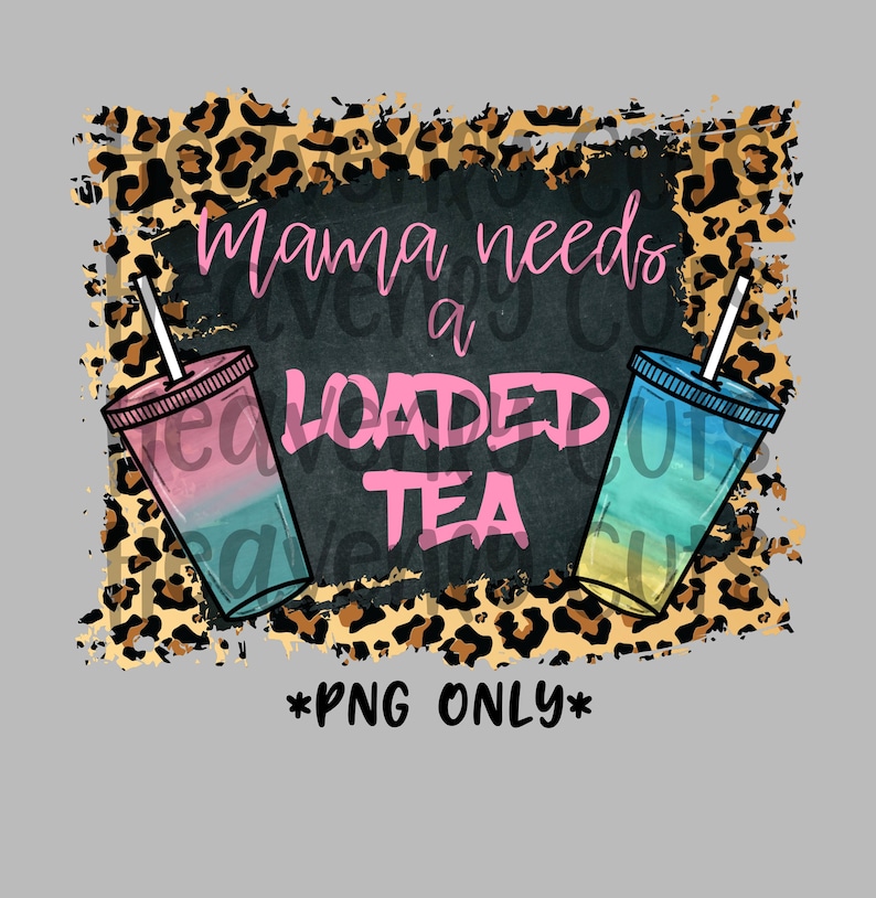Mama Needs a Loaded Tea PNG Sublimation Design , Digital Download ...