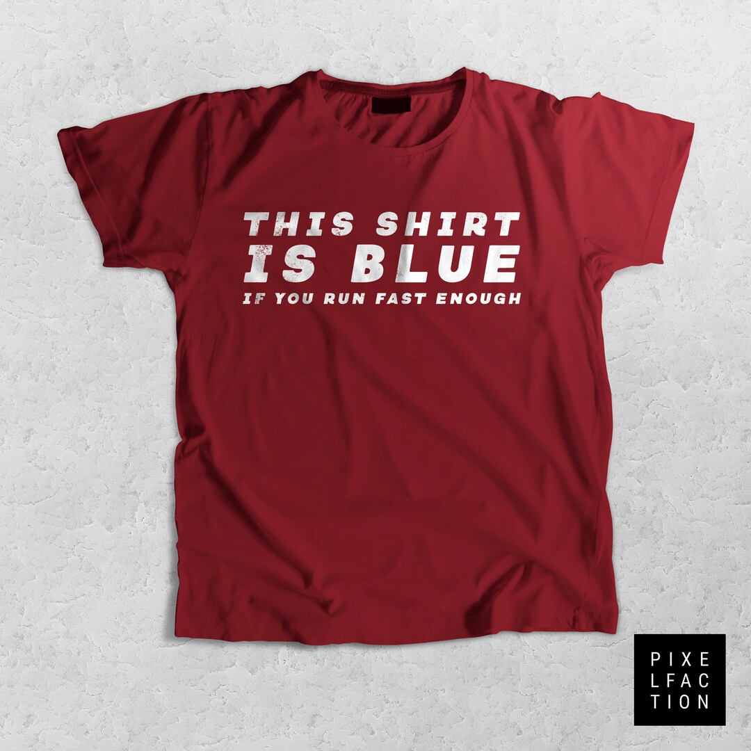This Shirt is Blue If You Run Fast Enough Shirt, Physics, Science Red ...