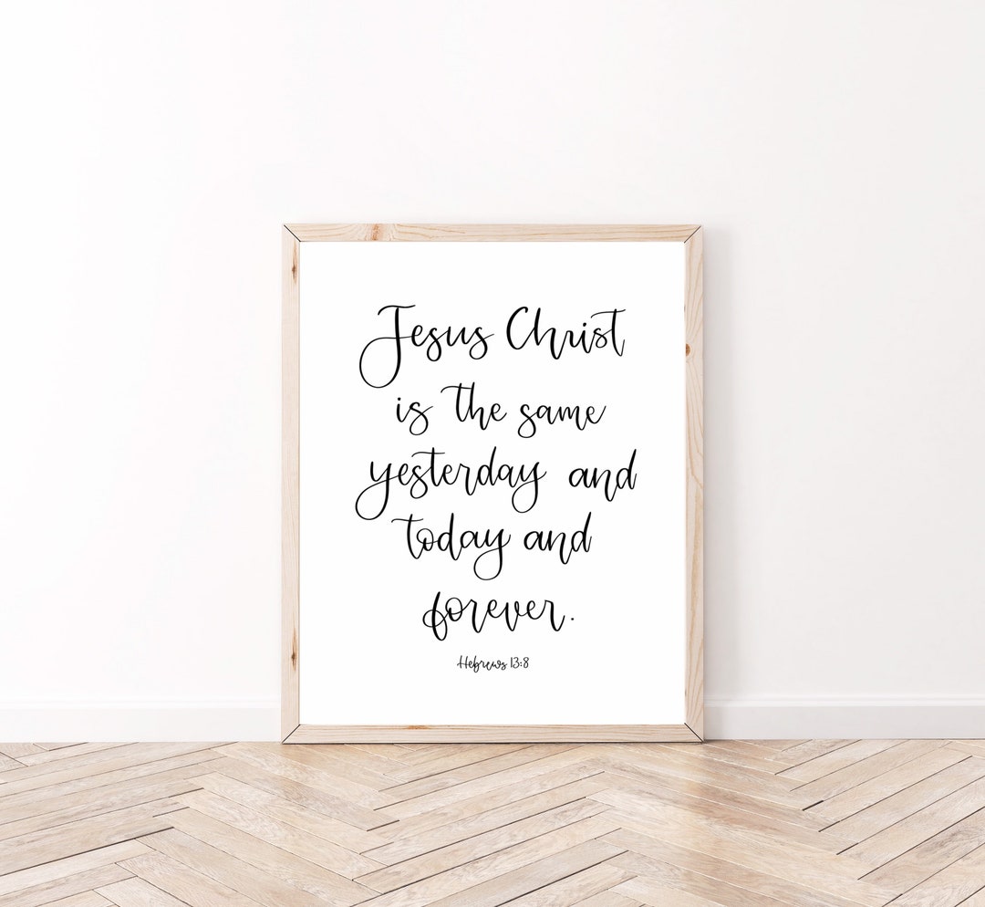 Jesus is the Same Yesterday Today and Forever, Hebrews 13:8, Bible ...