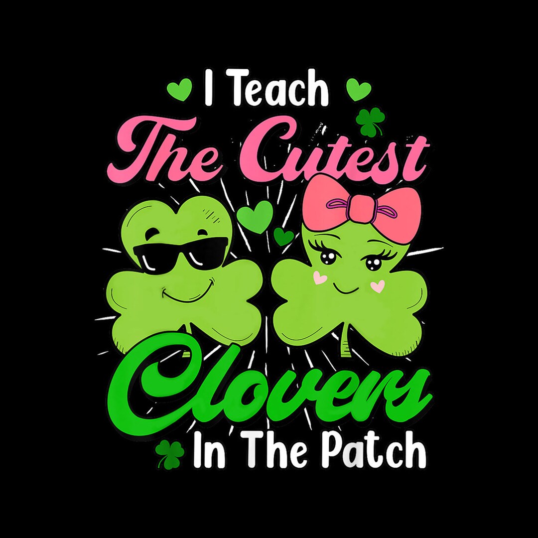I Teach the Cutest Clovers in Patch St Patricks Day Teacher Digital Png ...