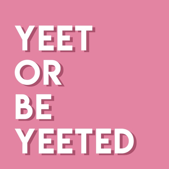 Downloadable Art Print: Yeet or Be Yeeted | Etsy