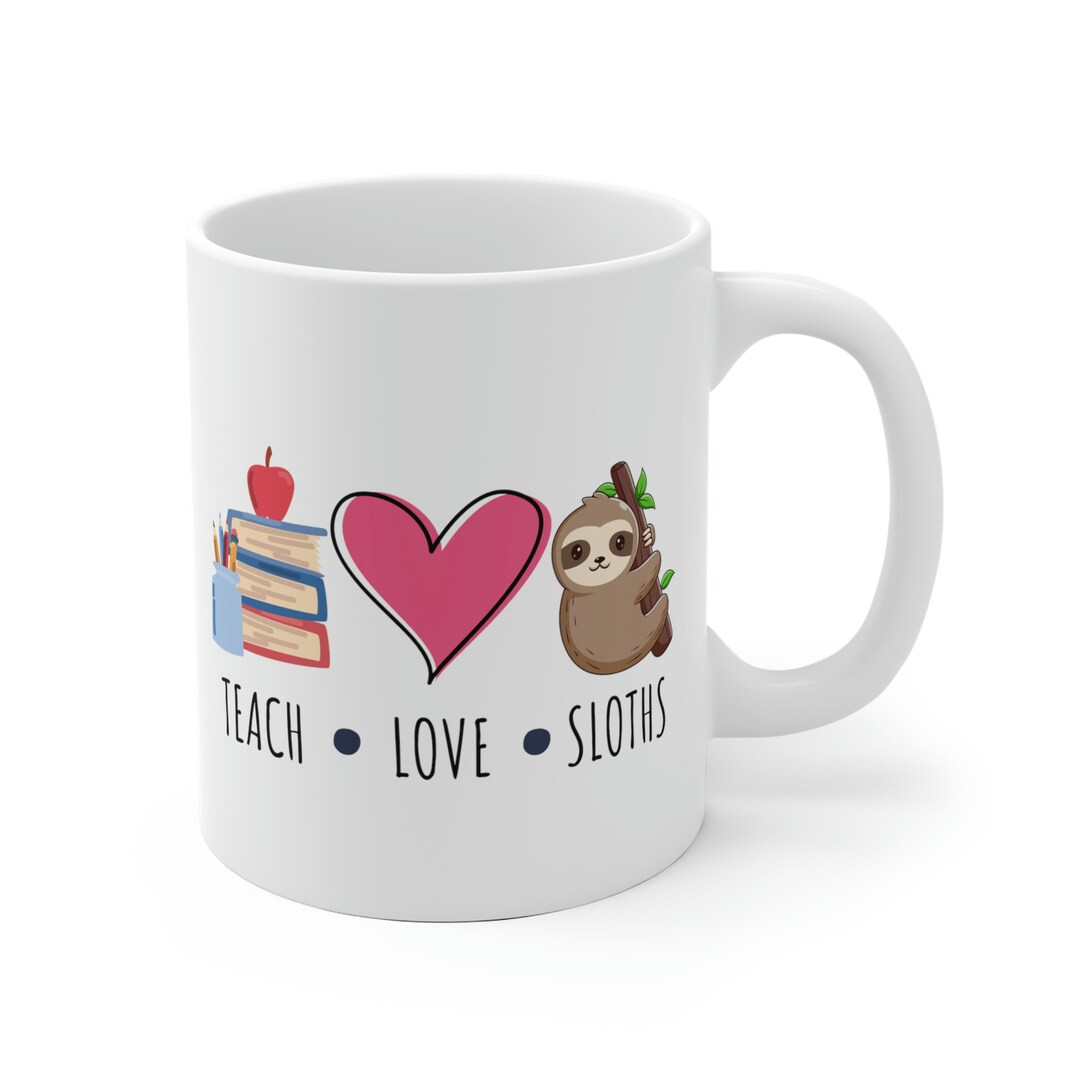 Teach Love Sloths Coffee Mug - Perfect Gift for Teachers and Sloth ...