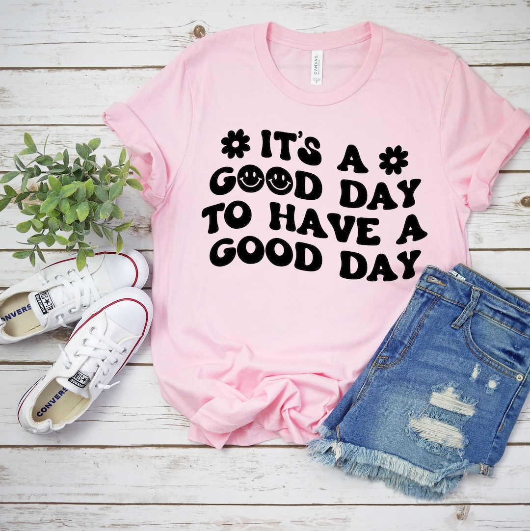 It's A Good Day to Have A Good Day Shirt, Good Day Shirt, Motivational ...