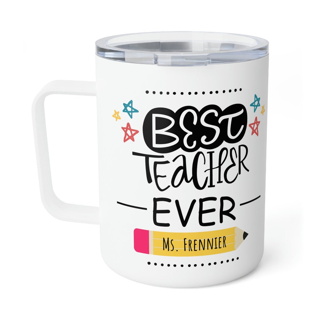 Custom Teacher Mug, Best Teacher Ever - Insulated Coffee Mug - Teacher ...