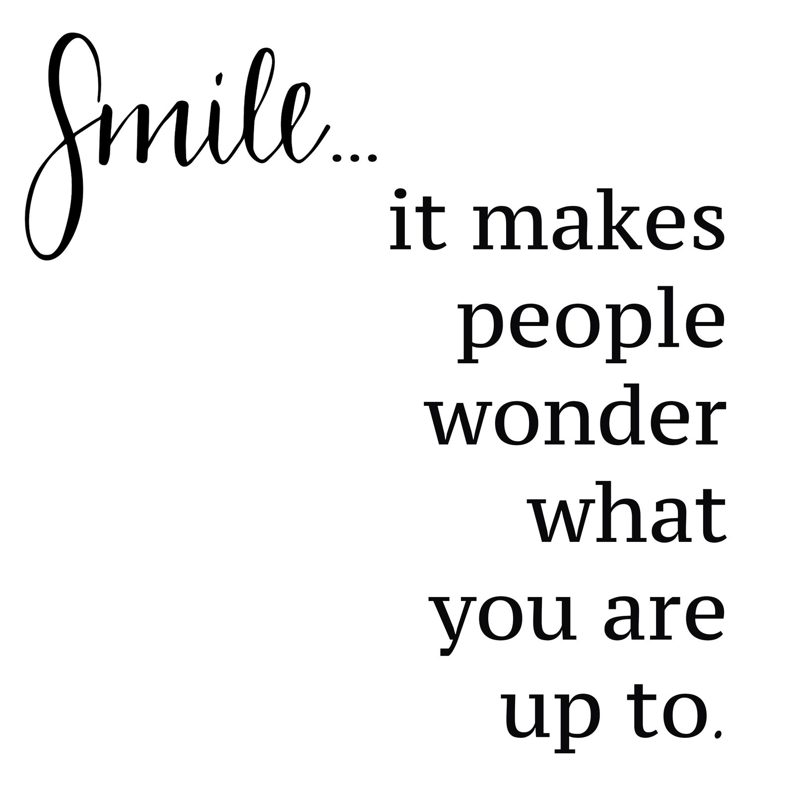 Smile, It Makes People Wonder What You Are up To. Downloadable Print ...