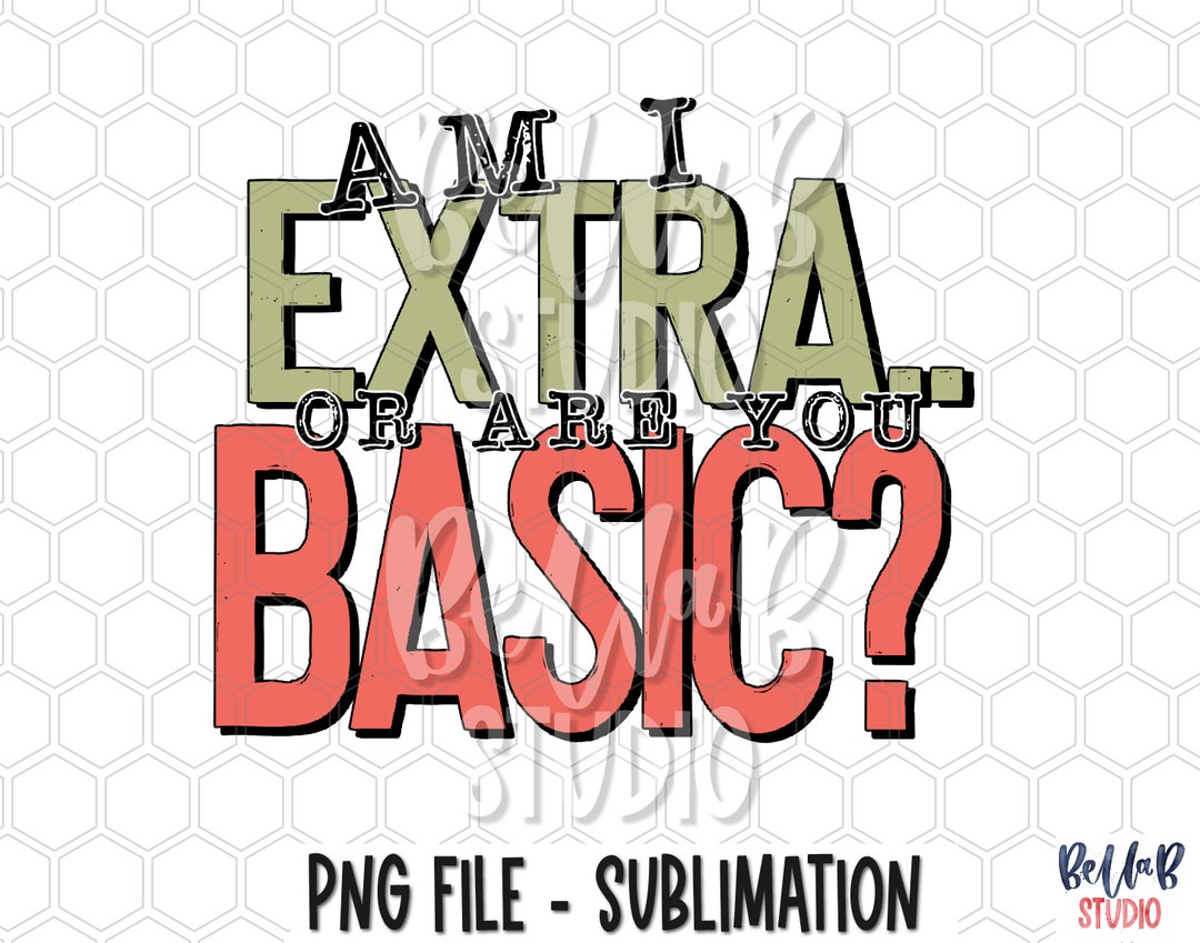 Am I Extra or Are You Basic PNG Sublimation Design, Sassy, Snarky, Funny, Digital Download, PNG ...